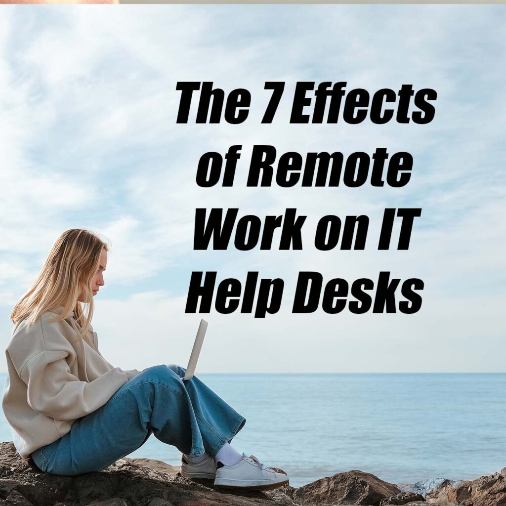 The 7 Effects of Remote Work on IT Help Desks